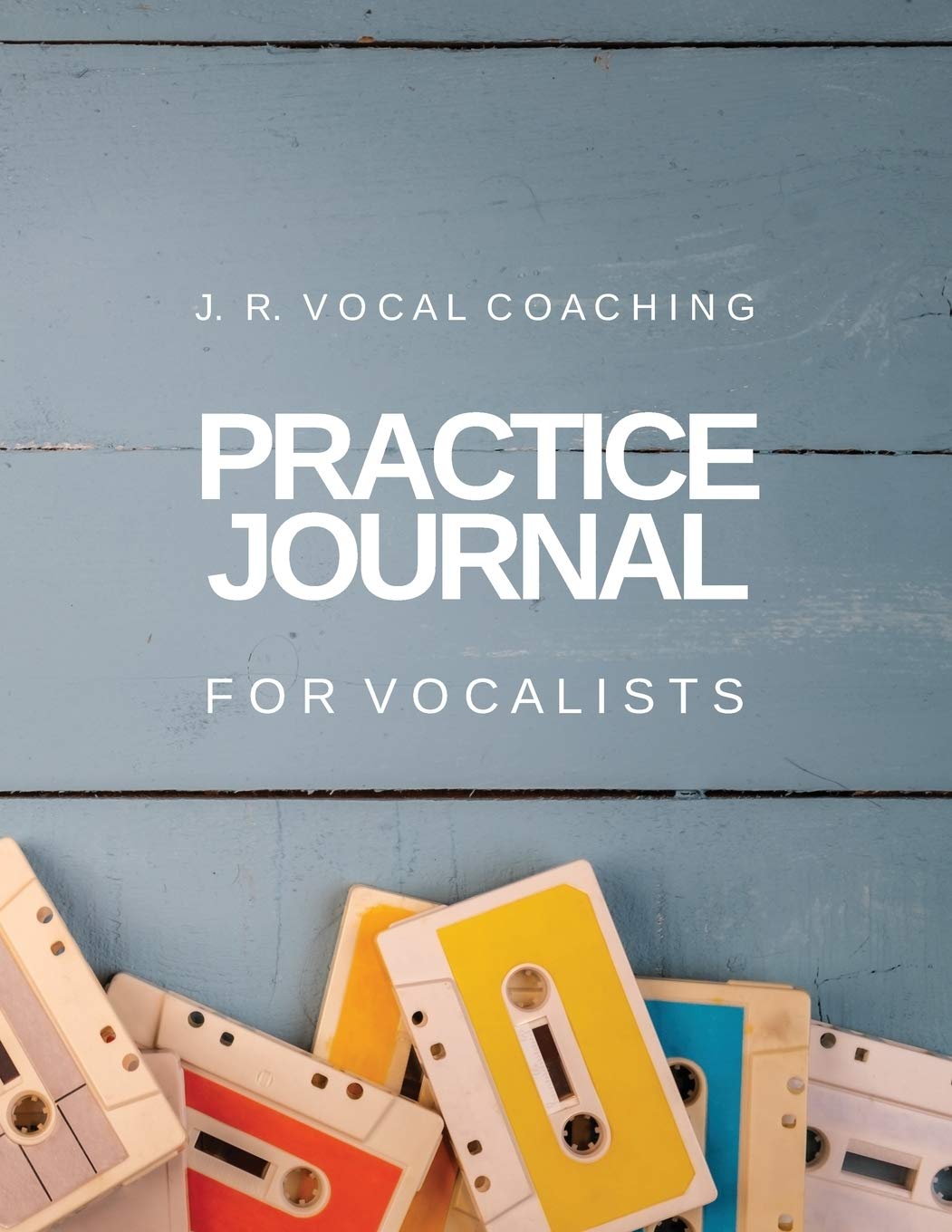 Practice Journal for Vocalists (J.R. Vocal Coaching Practice Series ...