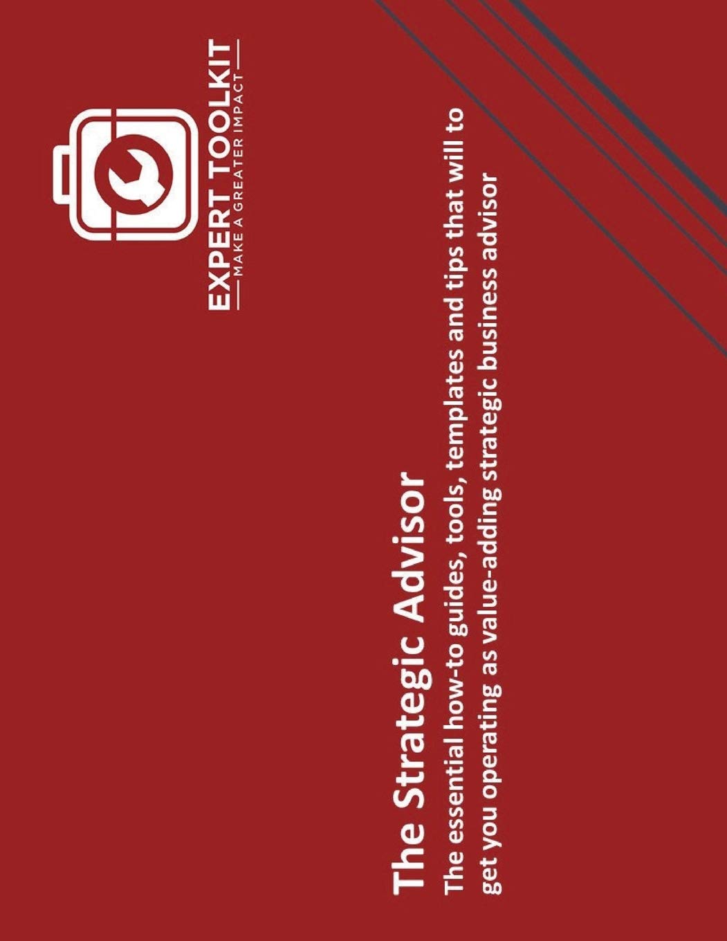 The Strategic Advisor: The essential how-to guides, tools, templates ...