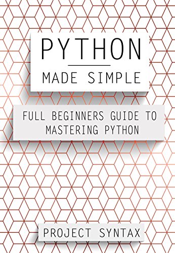 Python Made Simple: Full Beginner’s Guide to Mastering Python , Syntax ...
