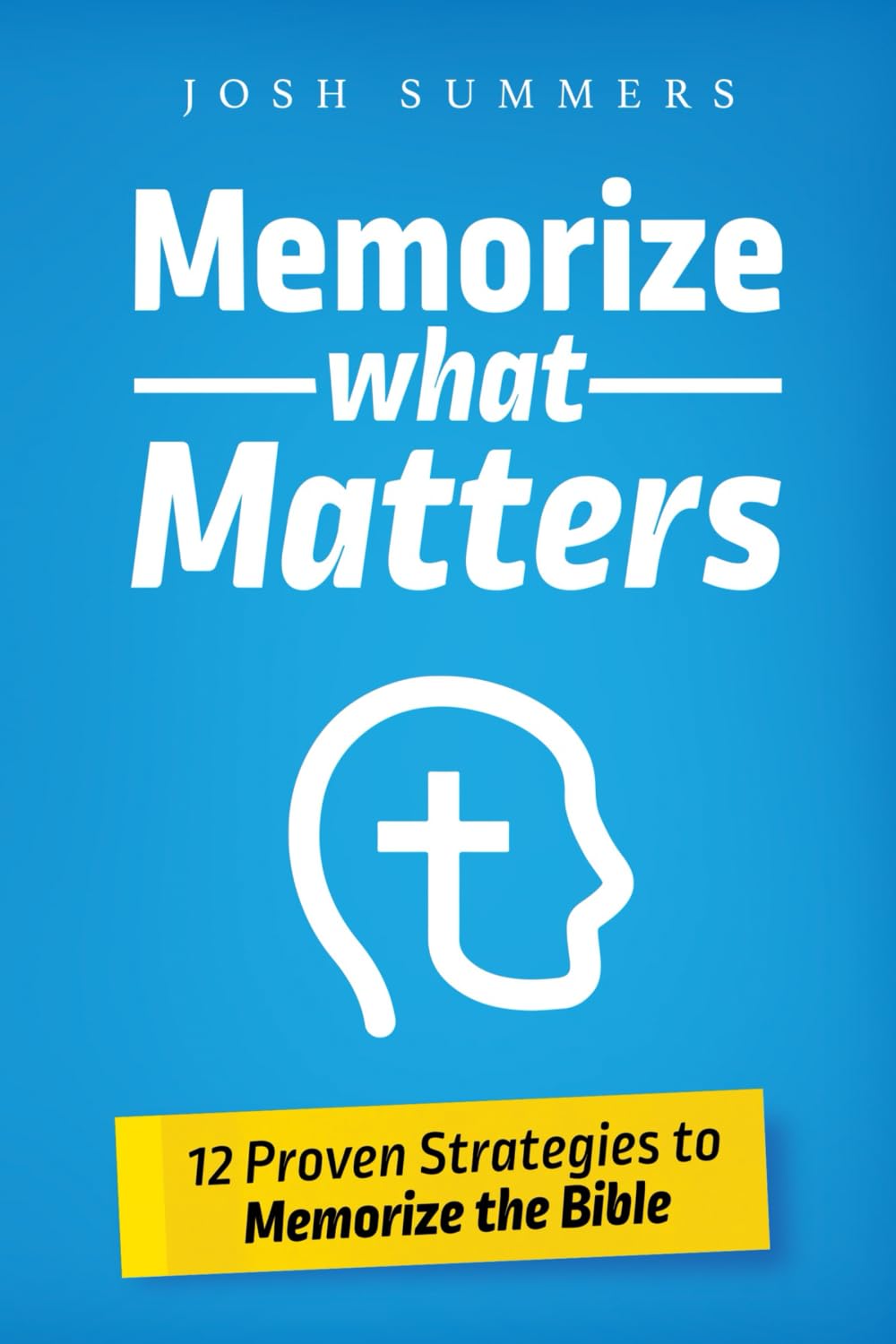 Memorize What Matters: 12 Proven Strategies to Memorize the Bible ...