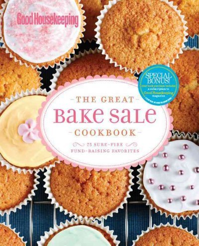 Good Housekeeping the Great Bake Sale Cookbook: 75 Sure-Fire Fund ...