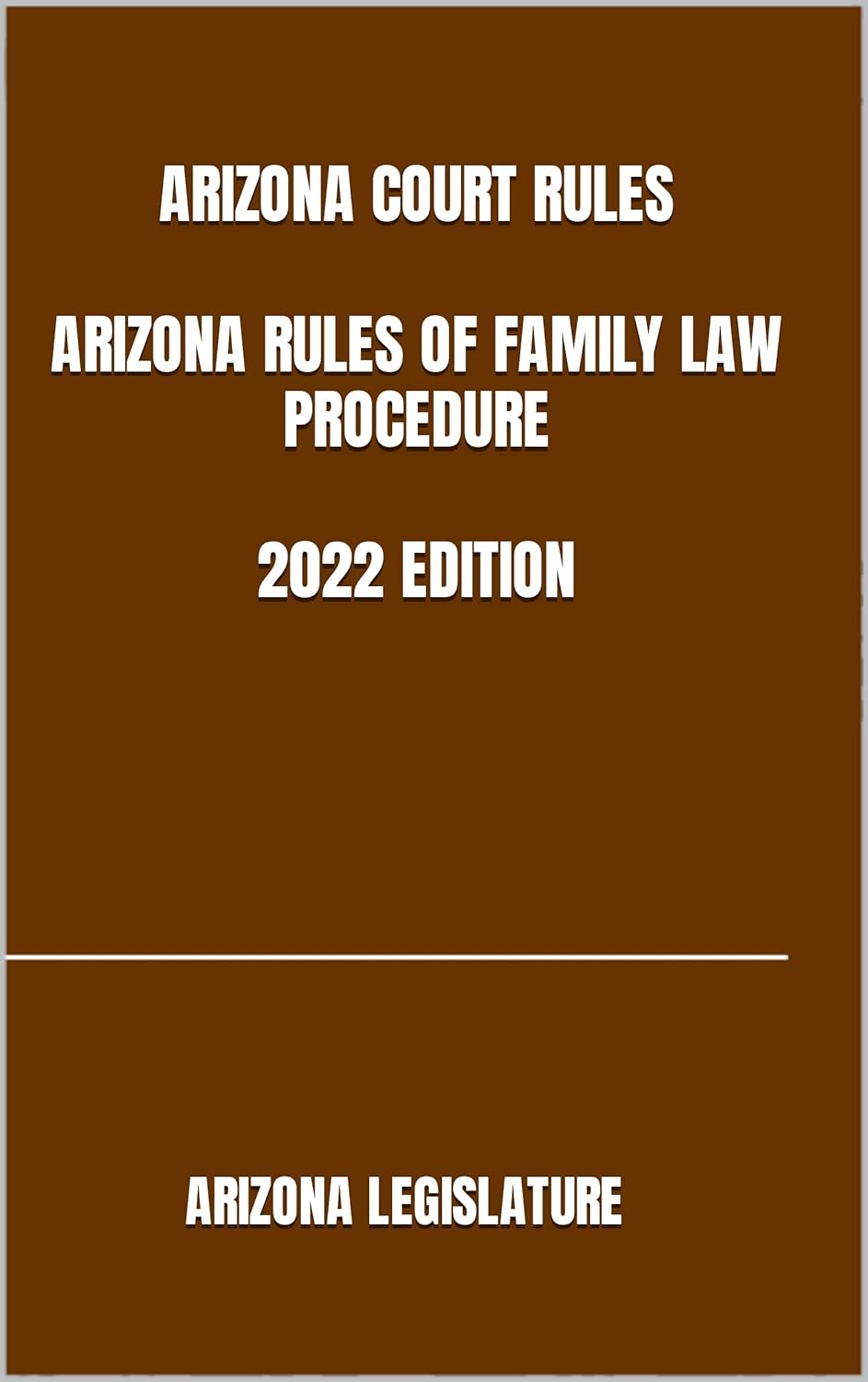 ARIZONA COURT RULES ARIZONA RULES OF FAMILY LAW PROCEDURE 2022 EDITION ...