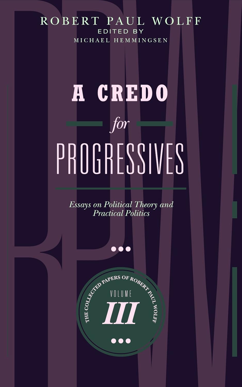 A Credo for Progressives: Essays on Political Theory and Practical ...
