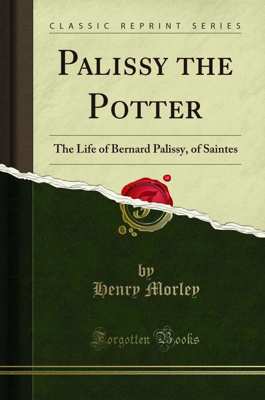 Palissy the Potter: The Life of Bernard Palissy, of Saintes (Classic ...