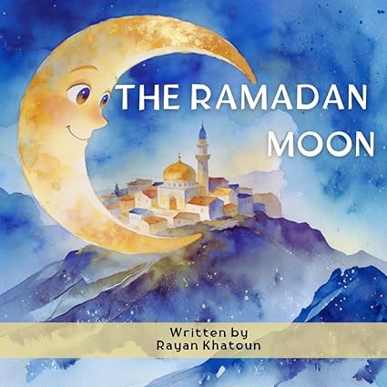 The Ramadan Moon: A Rhyming Bedtime Ramadan Story : Khatoun, Rayan ...