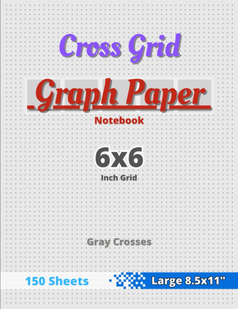 Cross Grid Graph Paper Notebook: 6x6" (1/6" = 0.17" = 0.42cm Grid ...