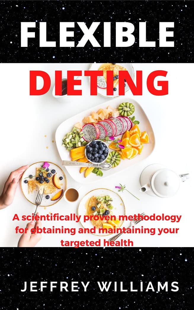 Flexible Dieting: A scientifically proven methodology for obtaining and ...