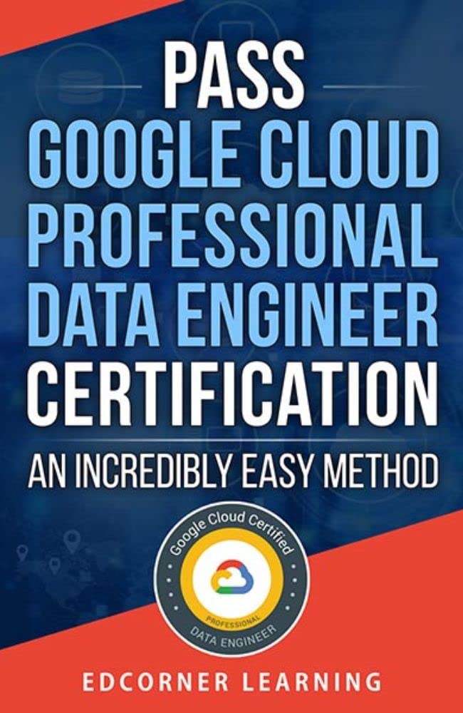 Pass Google Cloud Professional Data Engineer Certification- An ...