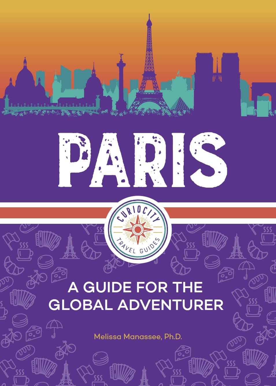 Curiocity Travel Guides: Paris - A Guide for the Global Adventurer ...