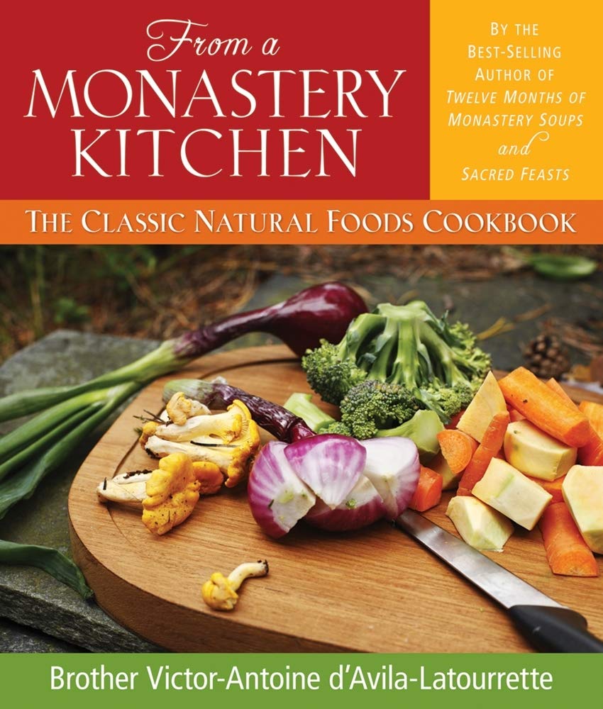 From a Monastery Kitchen: The Classic Natural Foods Cookbook: D'Avila ...