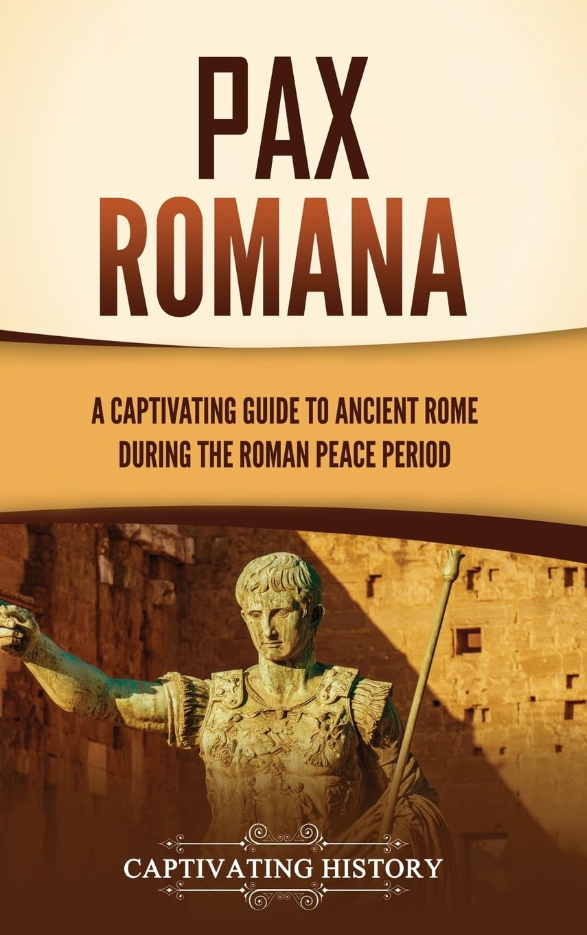 Pax Romana: A Captivating Guide to Ancient Rome during the Roman Peace ...