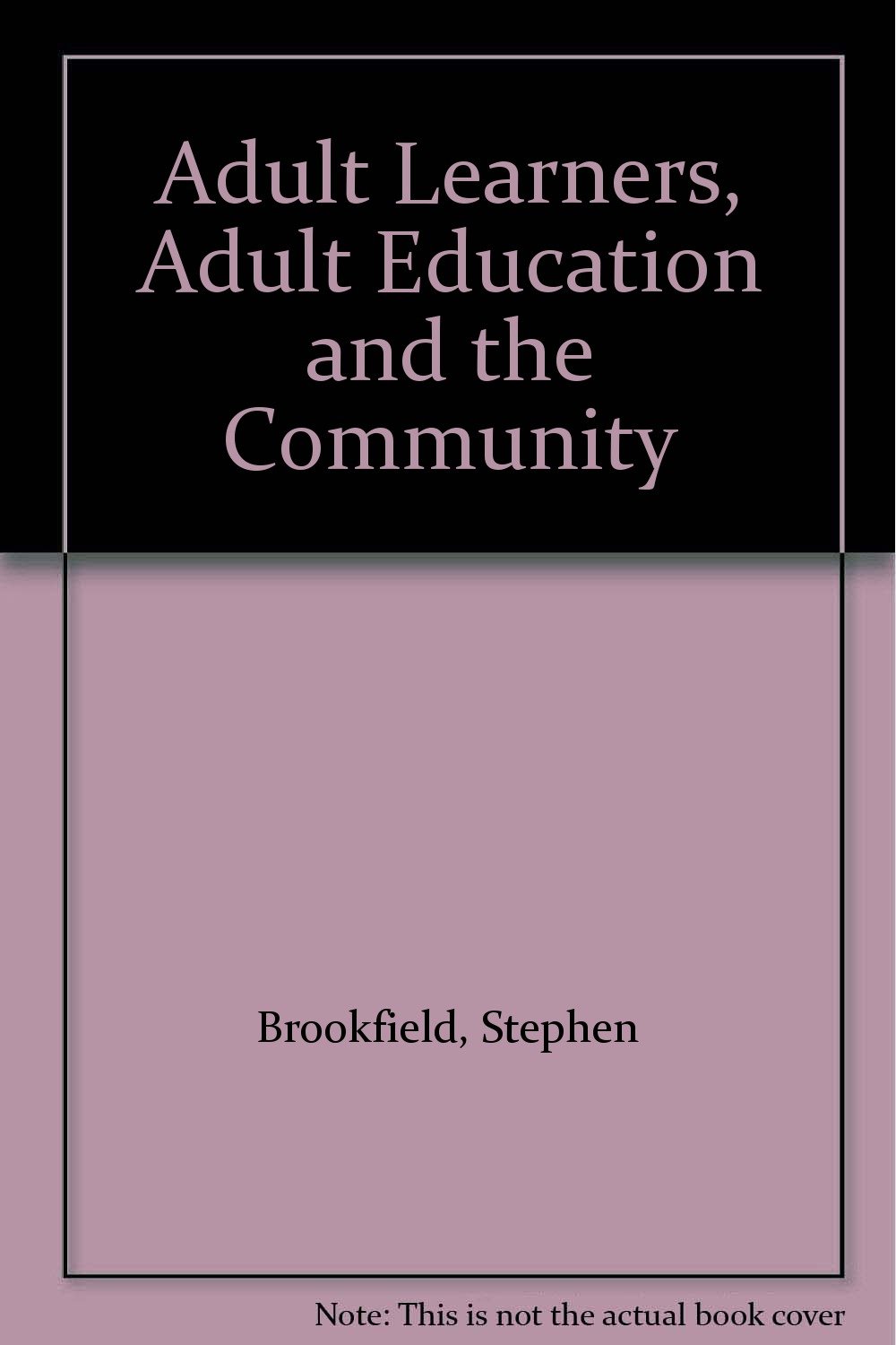 Adult Learners, Adult Education and the Community: Brookfield, Stephen ...