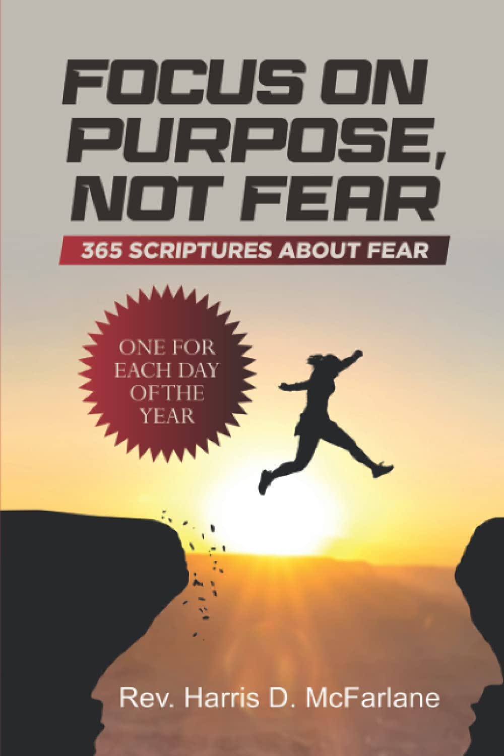 Focus on Purpose, Not Fear: 365 Scriptures About Fear. One for Each Day ...