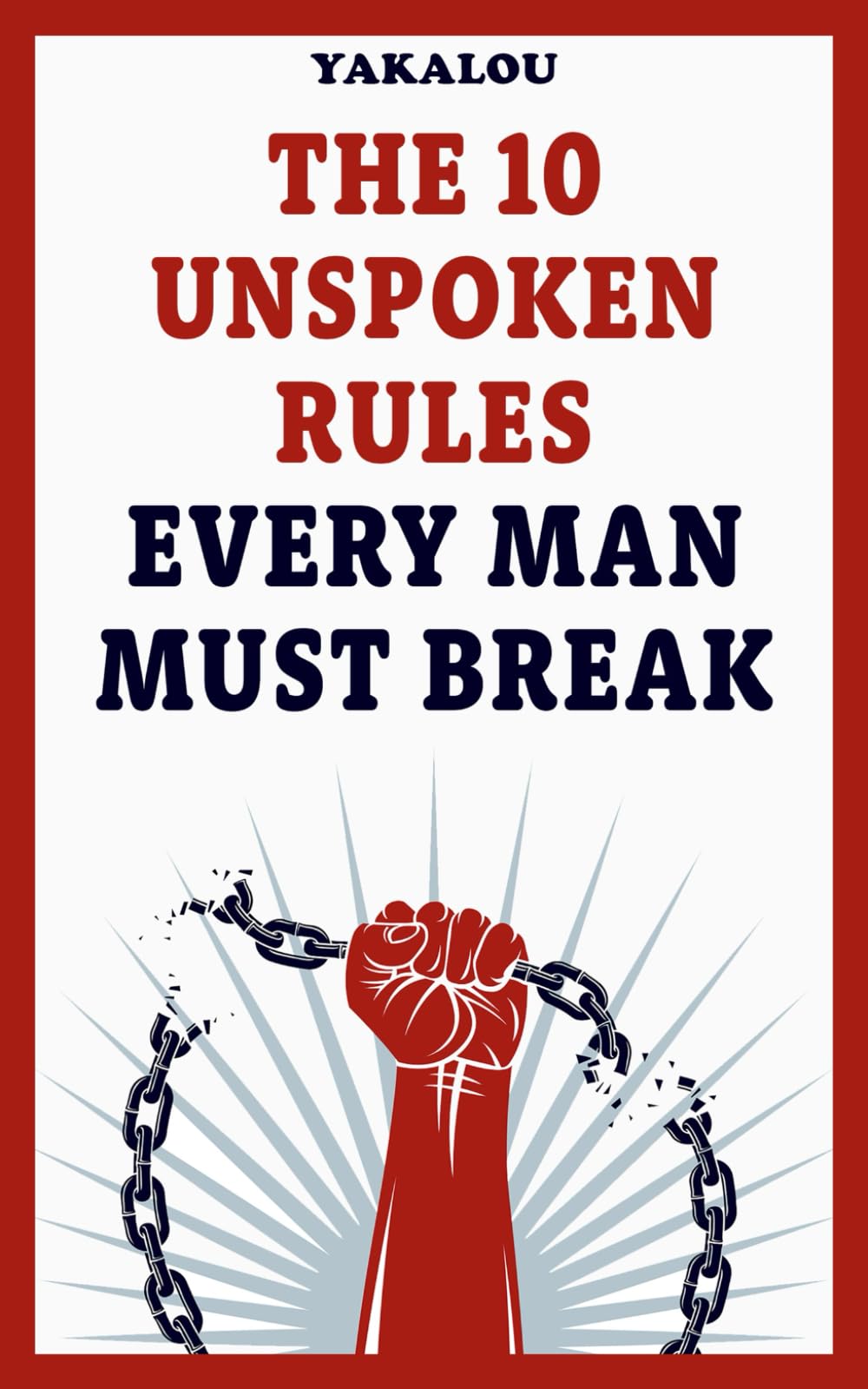 The 10 Unspoken Rules Every Man Must Break (If You Want A Better Life You Need To Do This Things ...