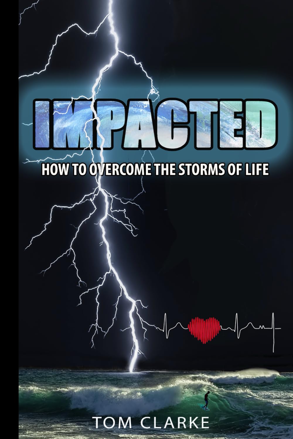Impacted: How to Overcome the Storms of Life: Clarke, Tom, Vest, Lisa ...