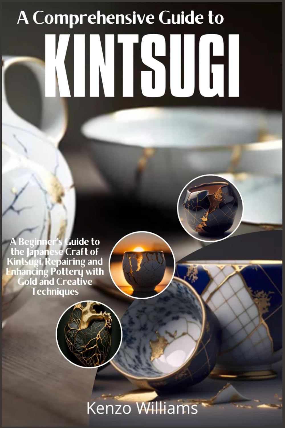 A Comprehensive Guide to Kintsugi: A Beginner's Guide to the Japanese ...