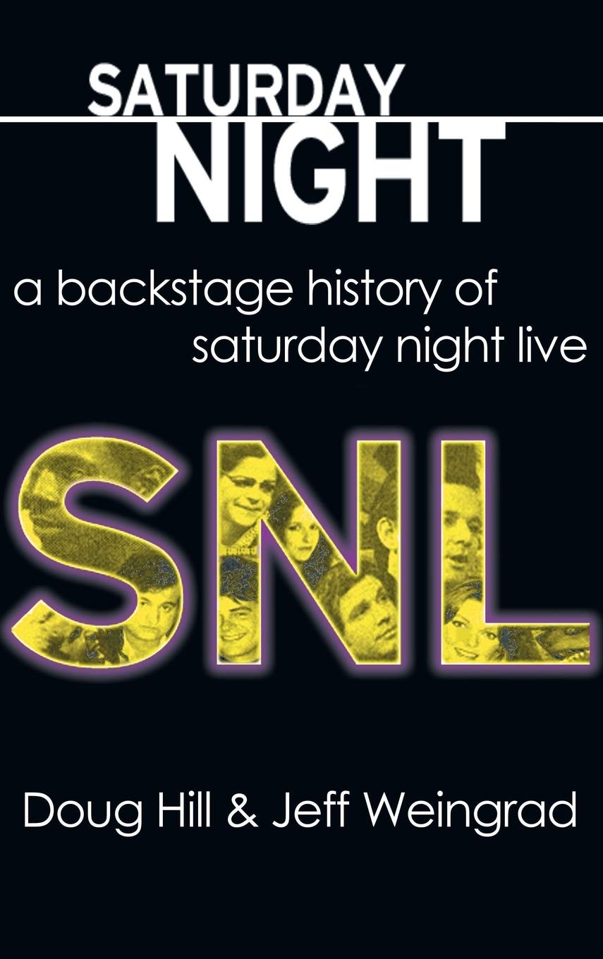 Saturday Night: A Backstage History of Saturday Night Live: Hill, Doug ...