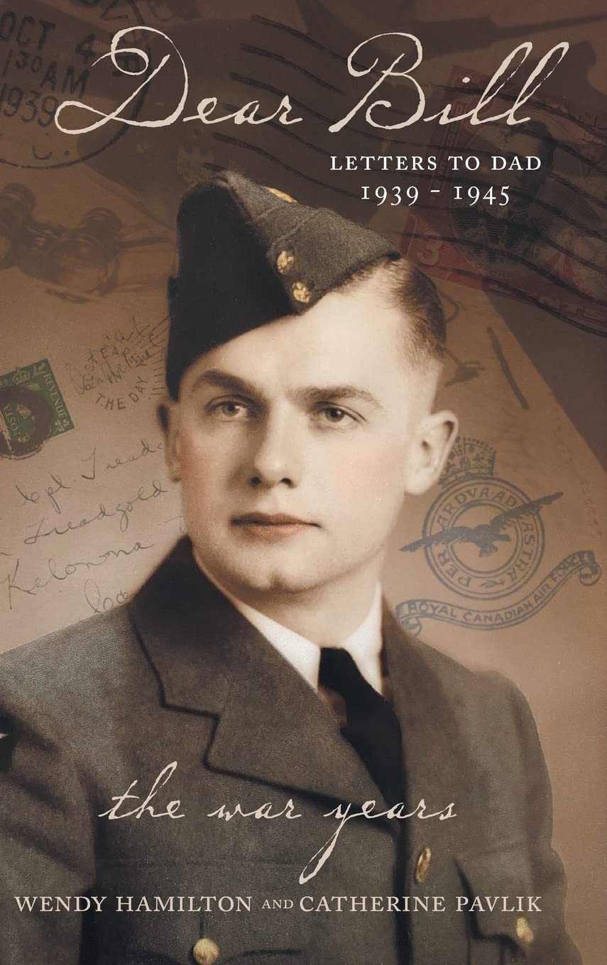 Dear Bill: Letters to Dad 1939 - 1945 The War Years: Wendy Hamilton ...