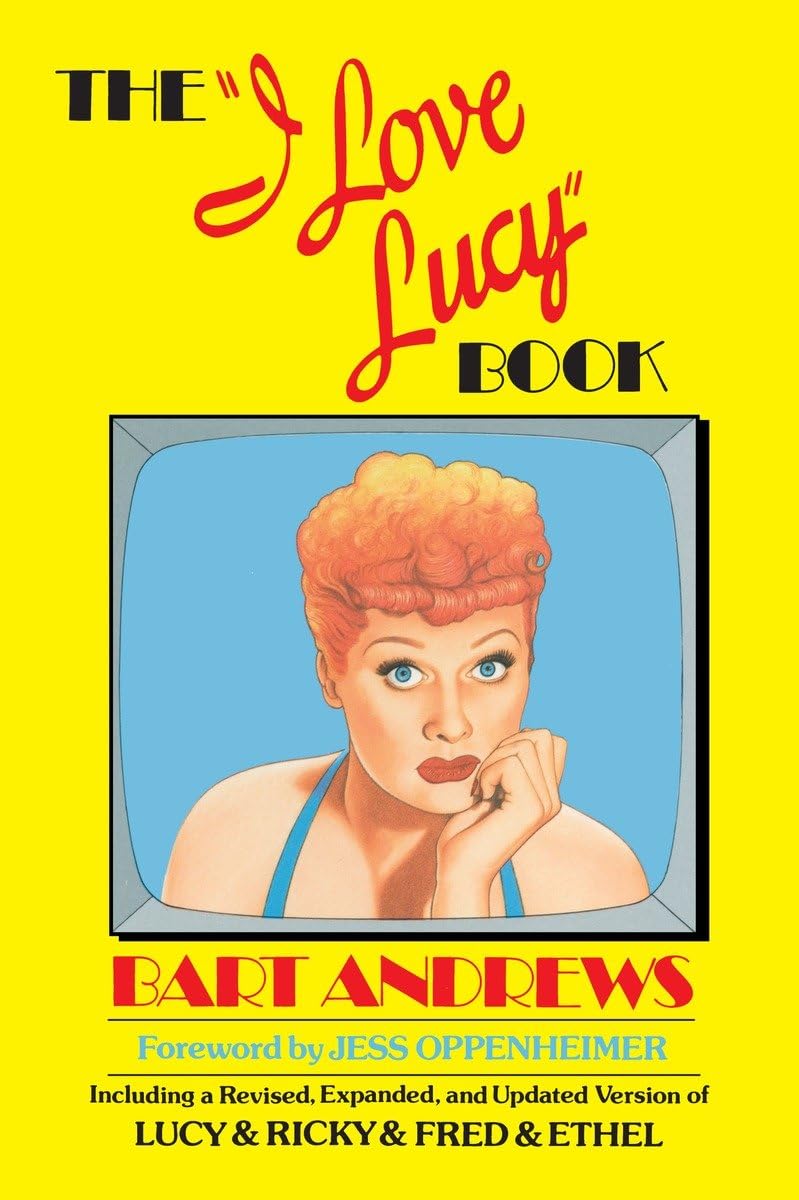 The "I Love Lucy" Book: Including a Revised, Expanded, and Updated ...