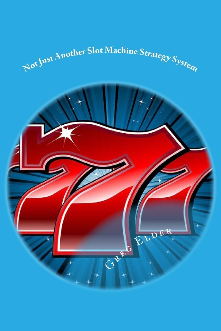 Not Just Another Slot Machine Strategy System: How to Win at Slot ...