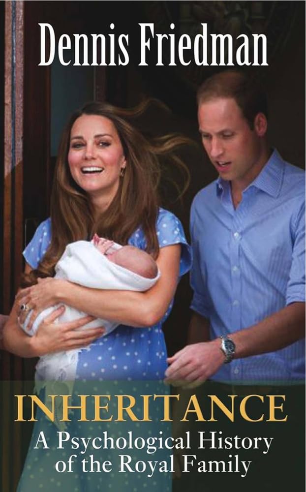 Inheritance: A Psychological History of the Royal Family: Friedman ...