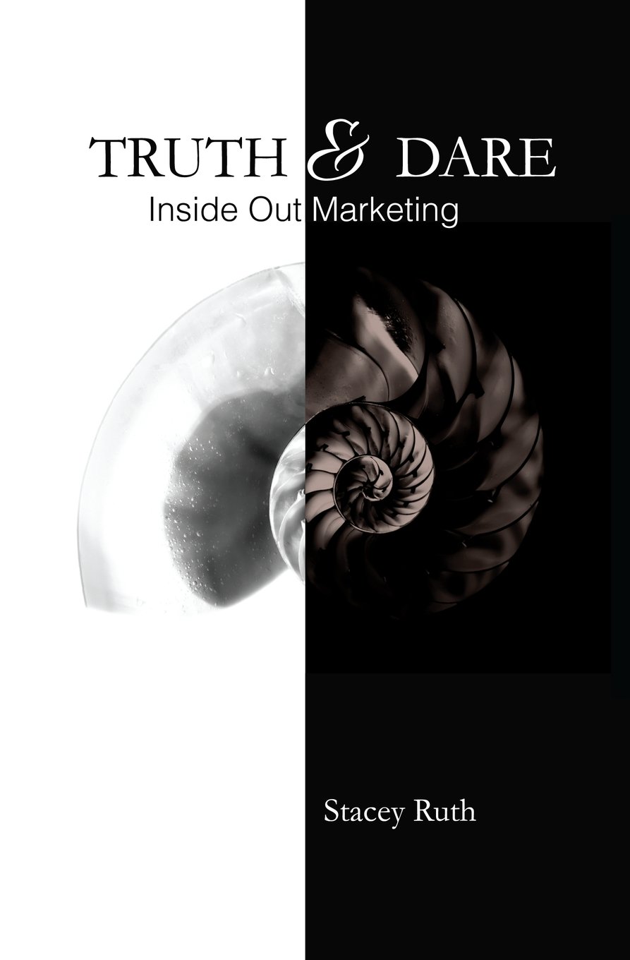 Truth & Dare: Inside Out Marketing: Ruth, Stacey R: 9780692846278 ...