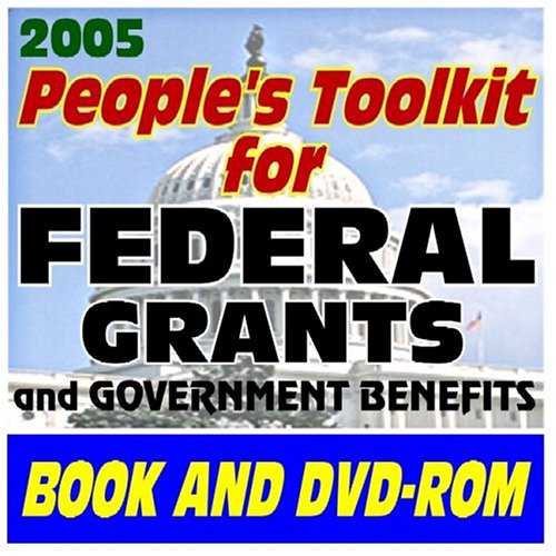 2005 Peoples Toolkit for Federal Grants and Government Benefits: Grant ...