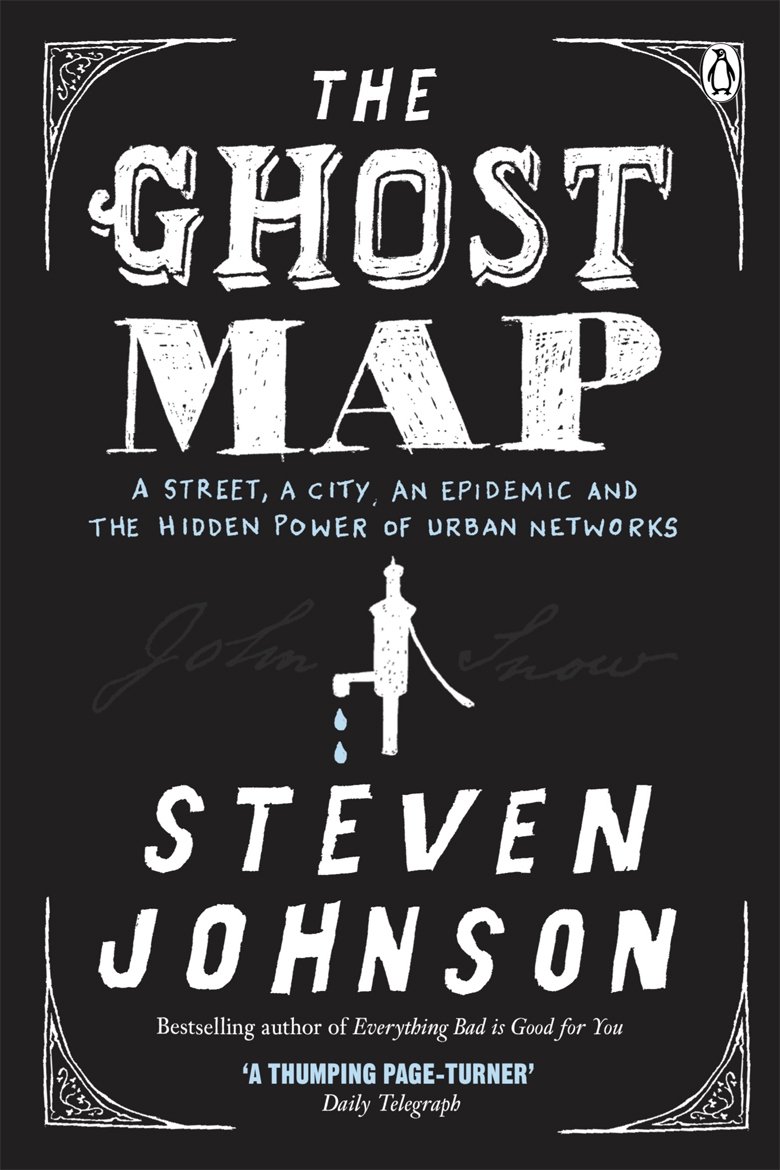 The Ghost Map: A Street, an Epidemic and the Hidden Power of Urban ...