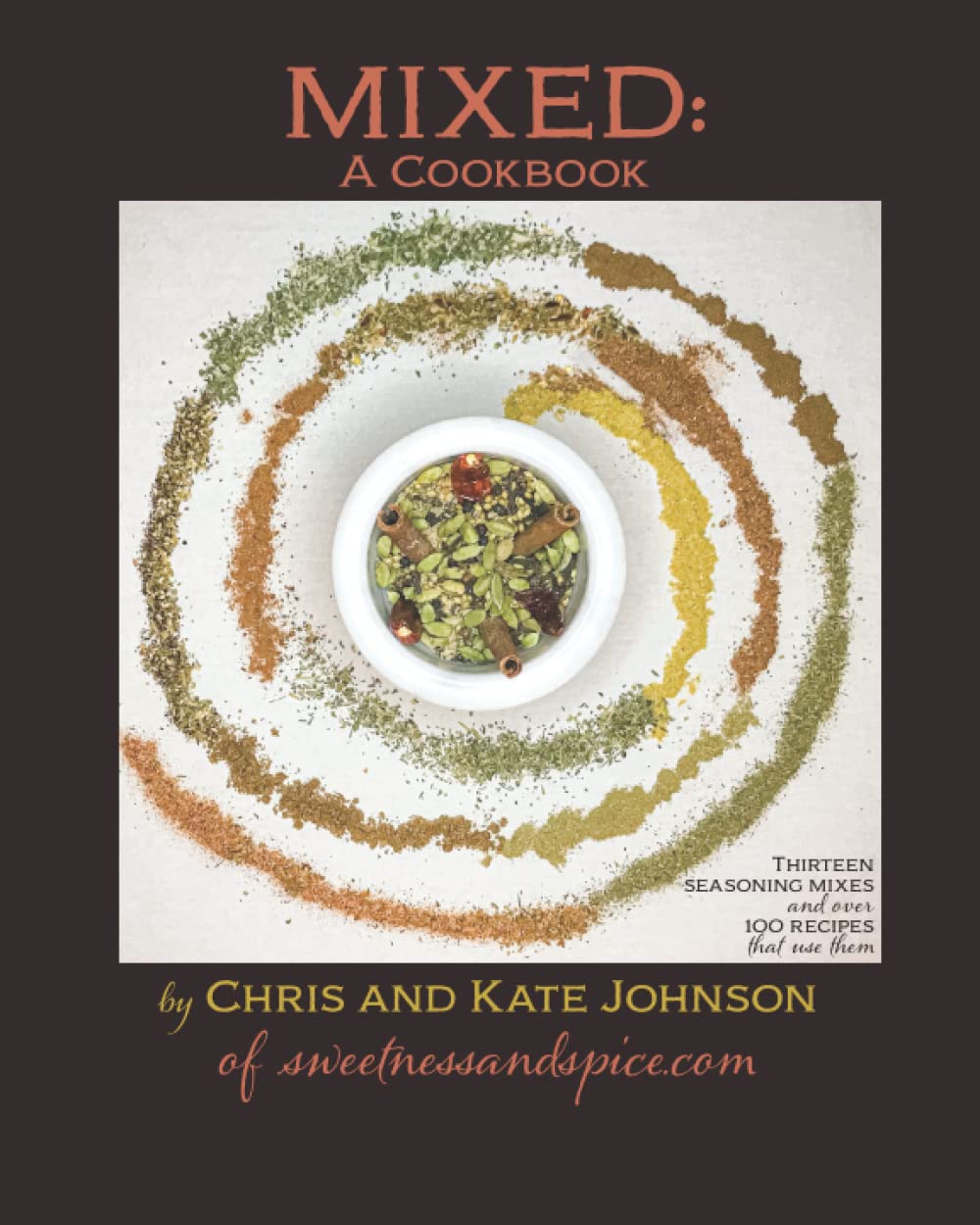 MIXED: A Cookbook: 13 Seasoning Mixes and over 100 ways to use them ...