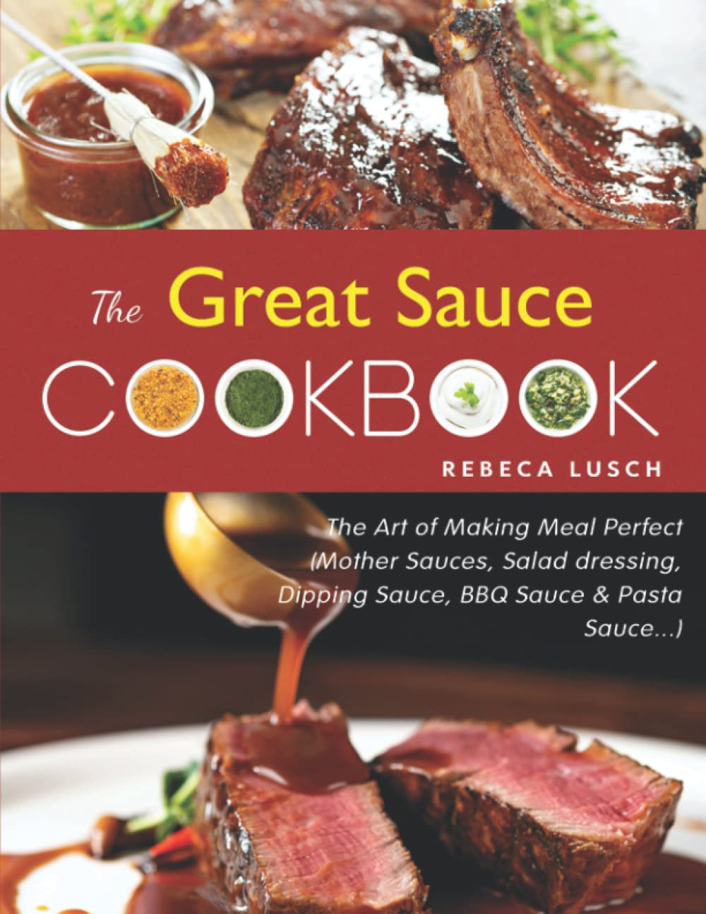 The Great Sauce Cookbook: The Art of Making Meal Perfect (Mother Sauces ...