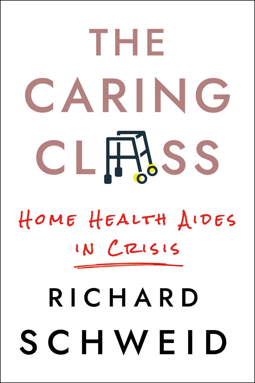 The Caring Class: Home Health Aides in Crisis (The Culture and Politics ...