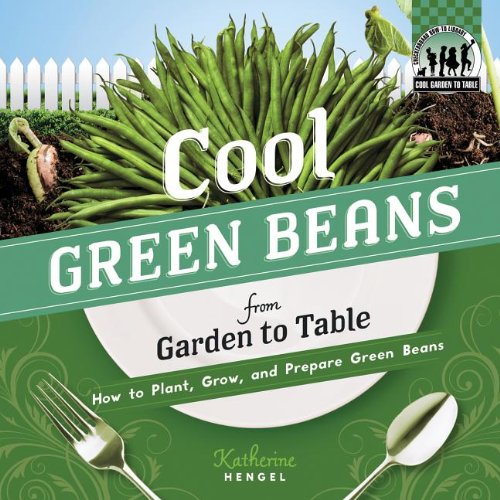 Cool Green Beans from Garden to Table: How to Plant, Grow, and Prepare ...