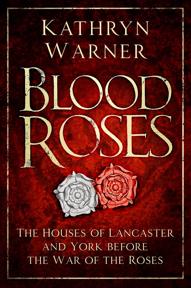 Blood Roses: The Houses of Lancaster and York Before the Wars of the ...