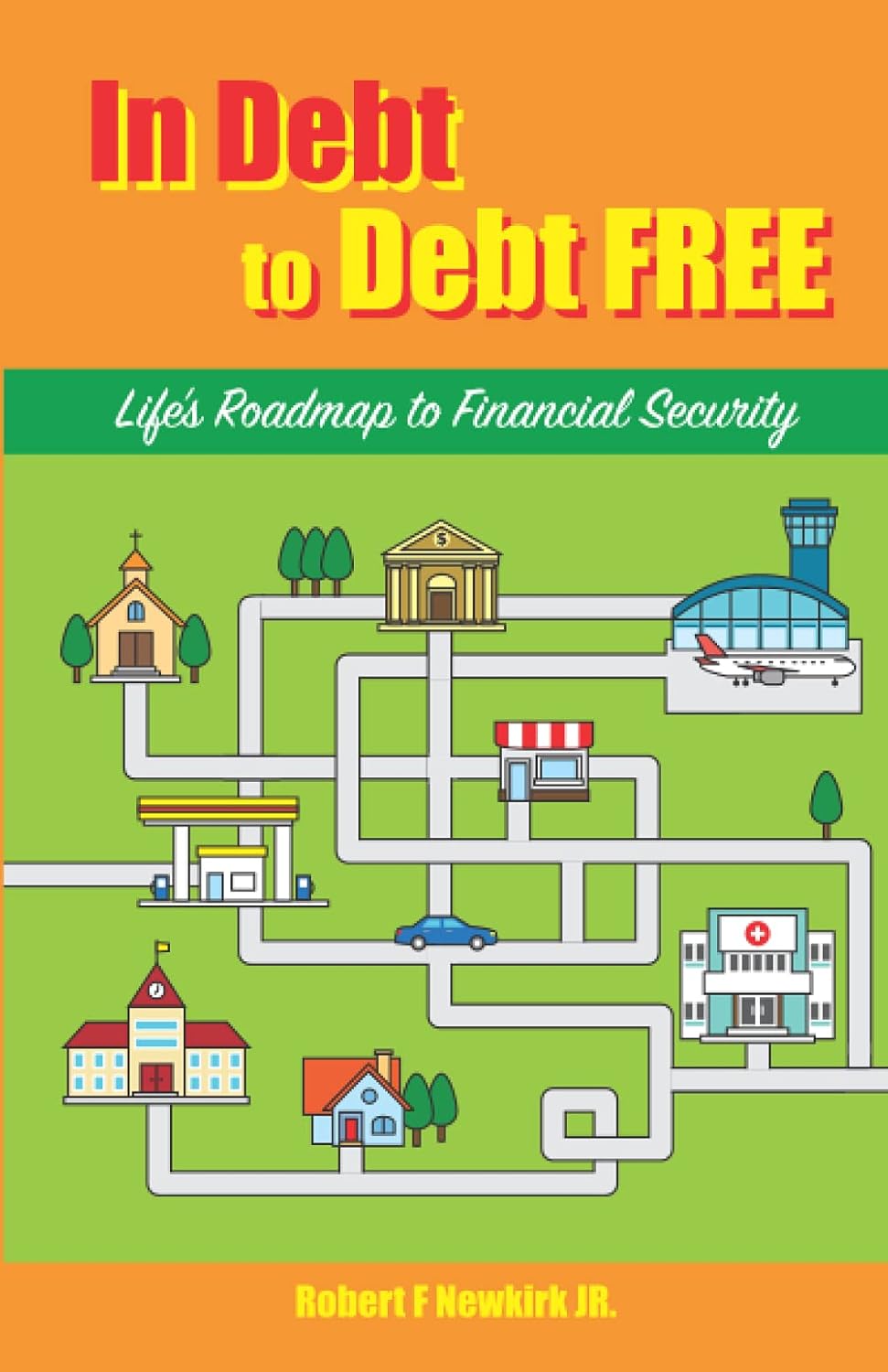 In-Debt to Debt-Free: Life's Roadmap to Financial Security: F Newkirk ...