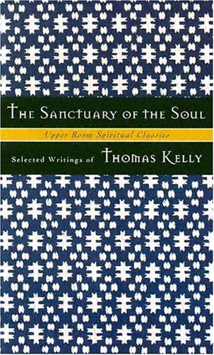 The Sanctuary of the Soul: Selected Writings of Thomas Kelly: Keith ...