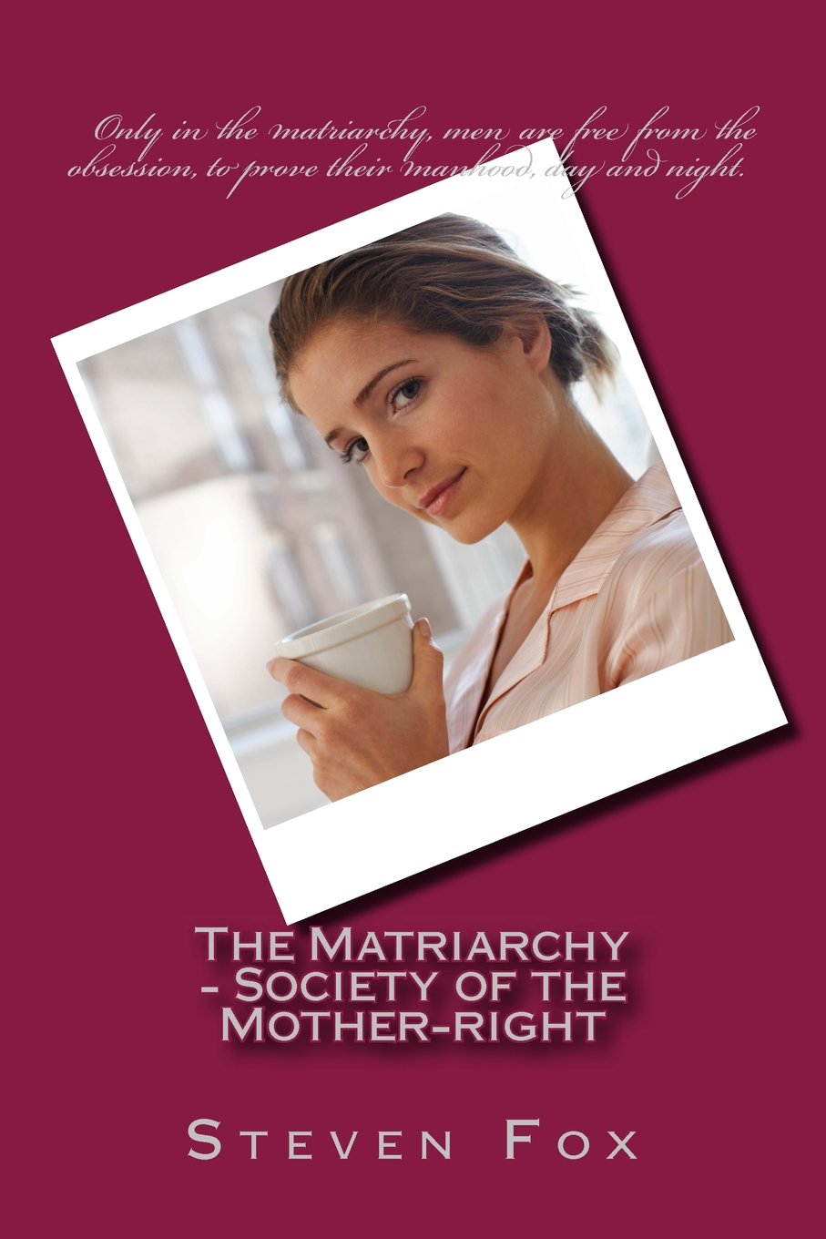 The Matriarchy - Society of the Mother-right: Fox, Steven ...