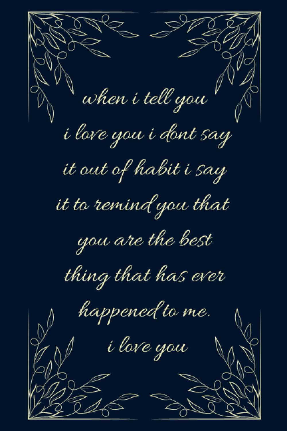 when i tell you i love you i dont say it out of habit i say it to ...
