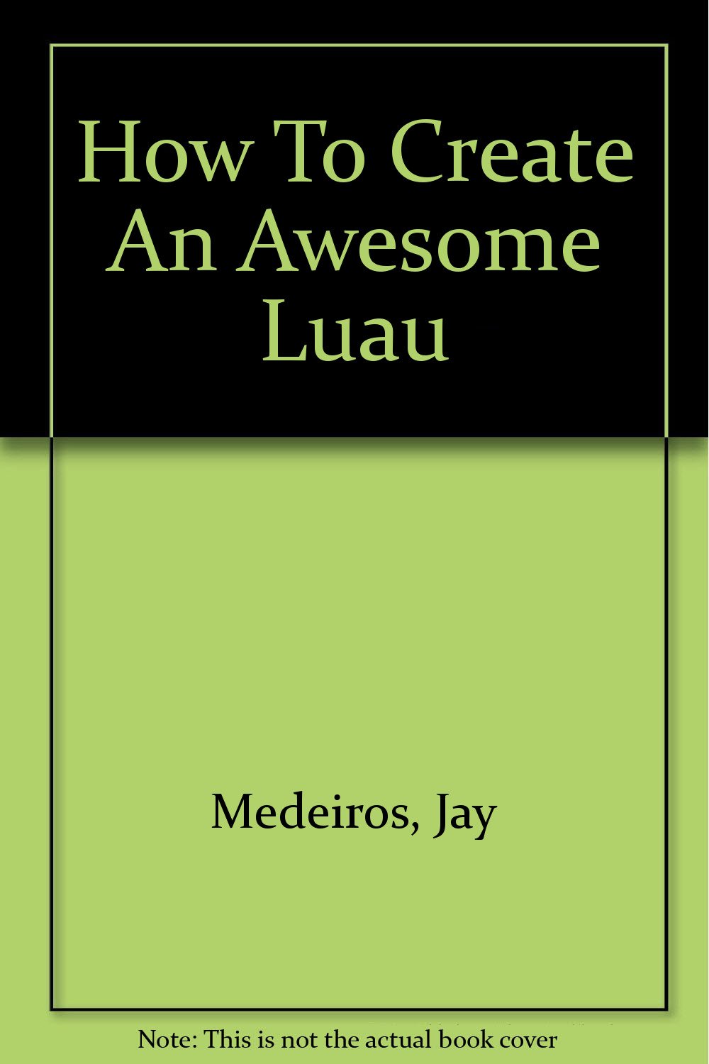Amazon.com: How To Create An Awesome Luau : Medeiros, Jay, Bair ...