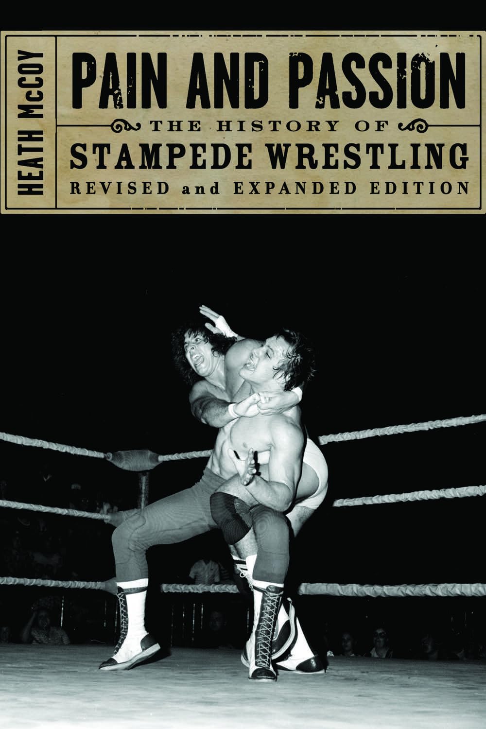 Pain and Passion: The History of Stampede Wrestling: McCoy, Heath ...