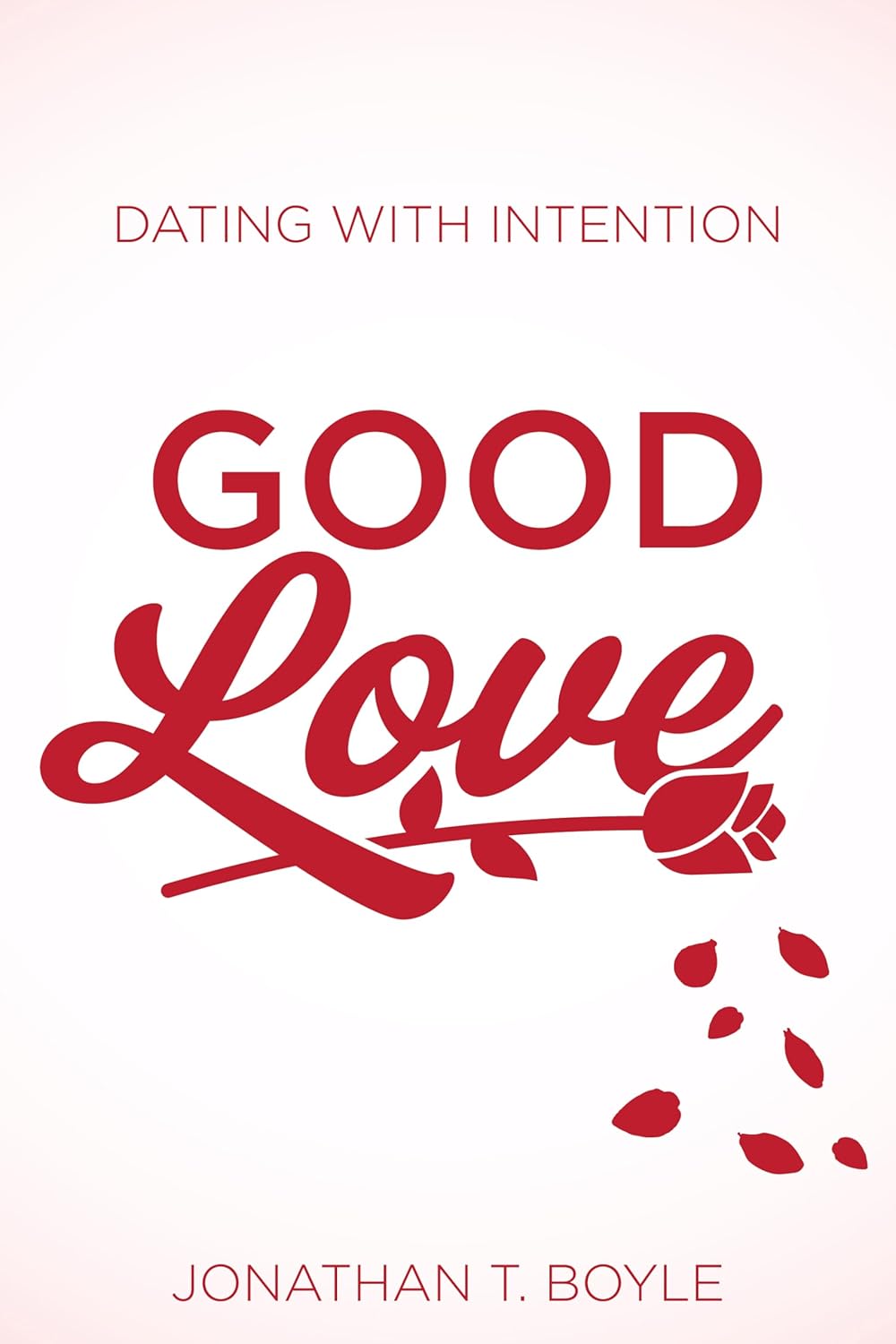 GOOD Love: Dating with Intention - Kindle edition by Boyle, Jonathan T ...