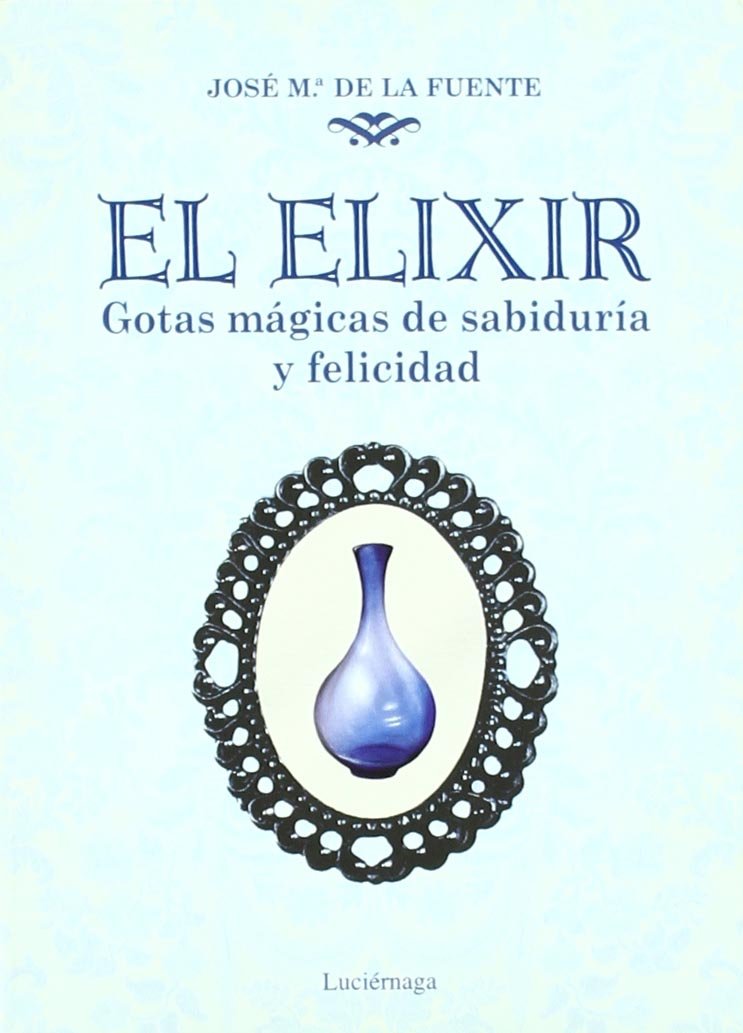 El elixir: Gotas mágicas de sabiduría y felicidad: Fuente, José María ...