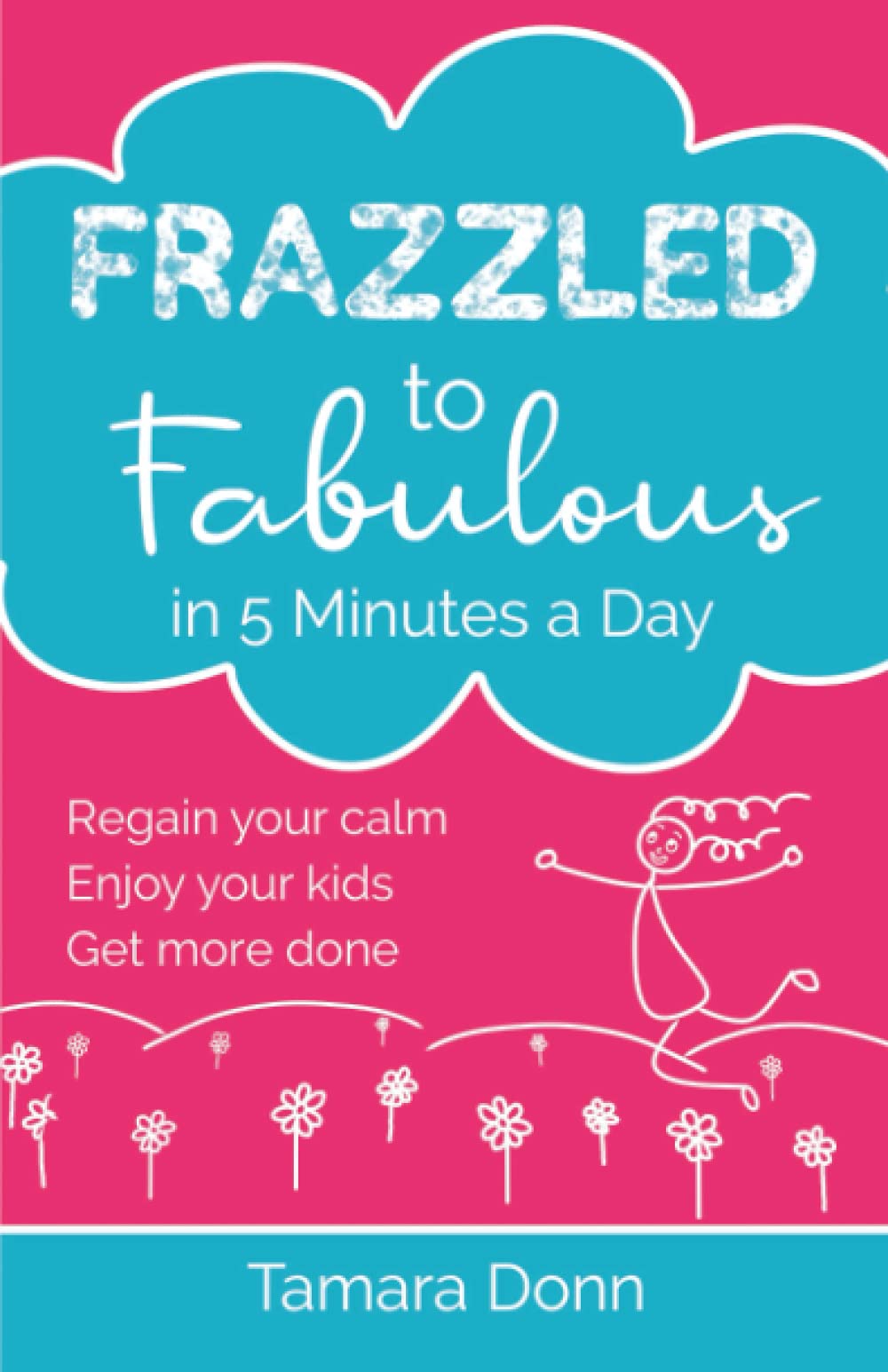 Frazzled to Fabulous in 5 Minutes a Day: Regain your calm, enjoy your ...
