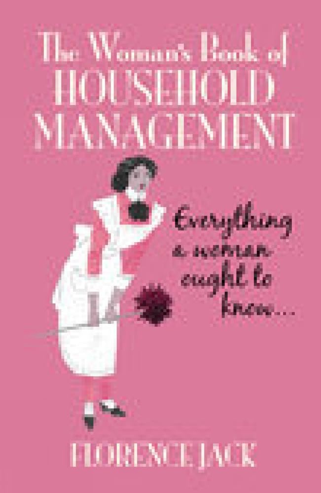 The Woman's Book of Household Management: Everything a Woman Ought to ...