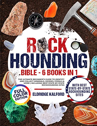 Rockhounding Bible [6 BOOKS in 1]: The Ultimate Beginner's Guide to ...