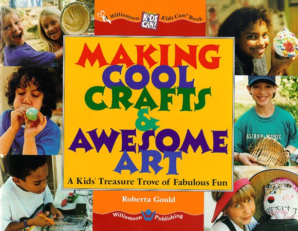 Making Cool Crafts & Awesome Art!: A Kid's Treasure Trove of Fabulous ...