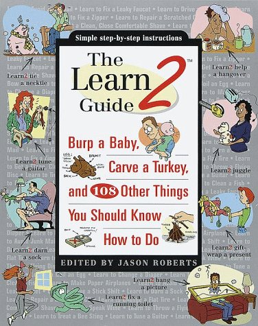 The Learn2 Guide: Burp a Baby, Carve a Turkey, and 108 Other Things You Should Know How to Do ...