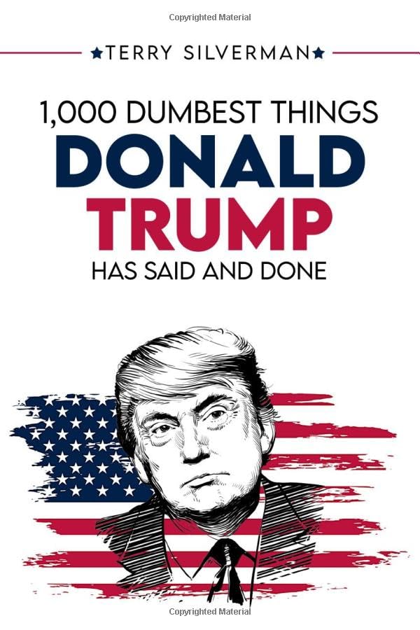 1000 Dumbest Things Donald Trump Has Said And Done: Silverman, Terry ...