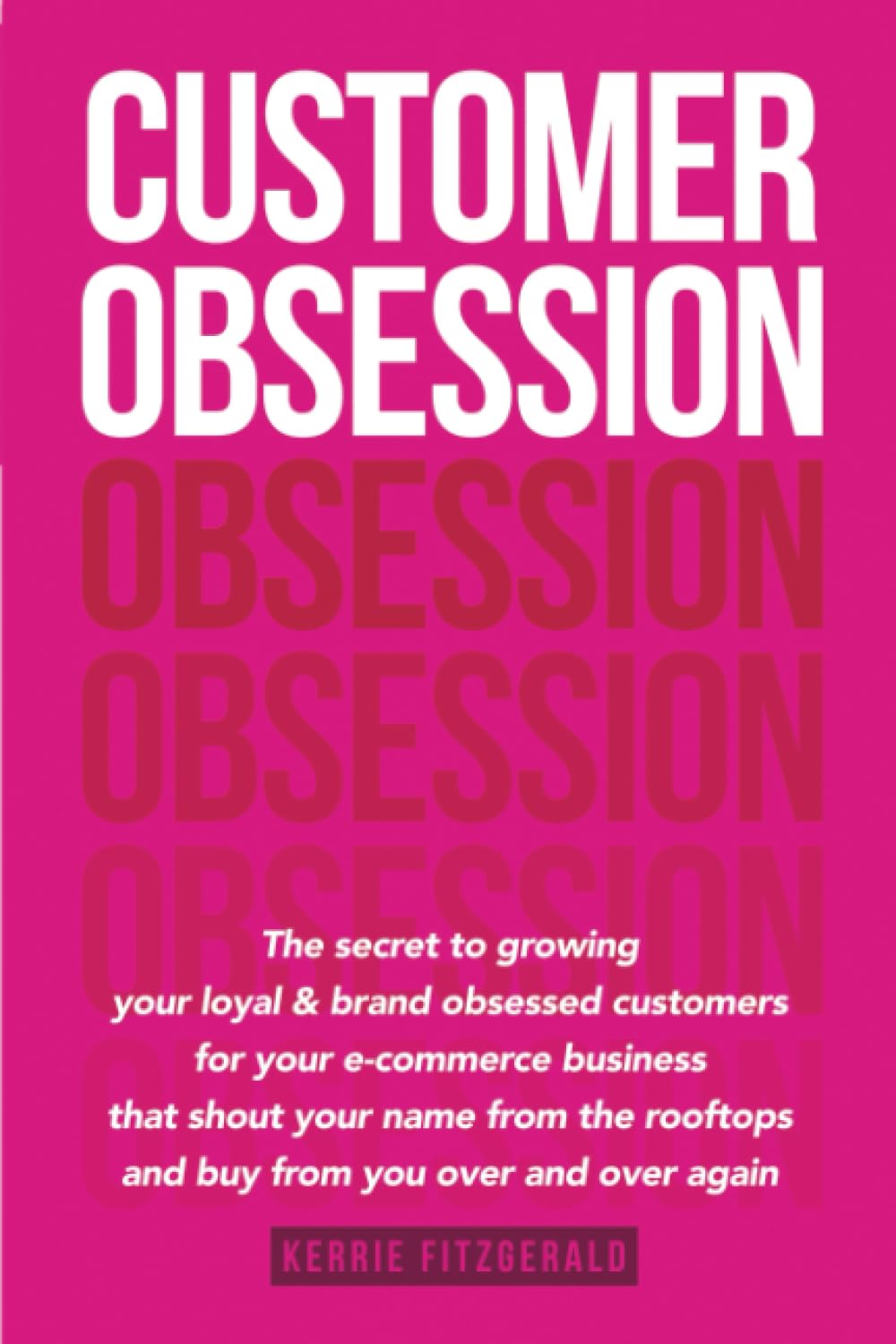 Customer Obsession: The secret to creating loyal and brand-obsessed ...