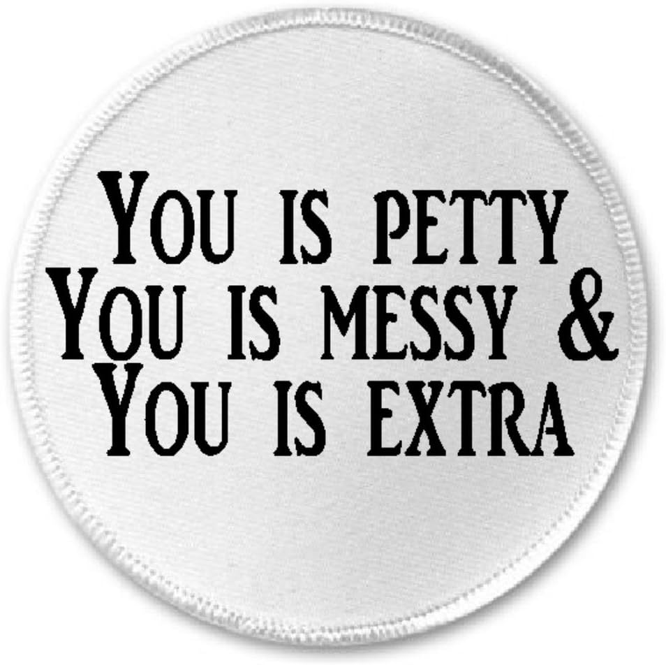 Amazon.com: You Is Petty You Is Messy You Is Extra - 3" Sew/Iron On ...
