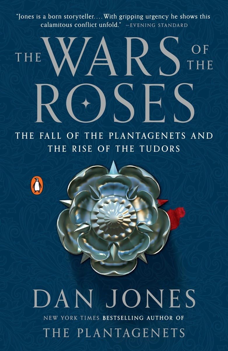 The Wars of the Roses: The Fall of the Plantagenets and the Rise of the ...
